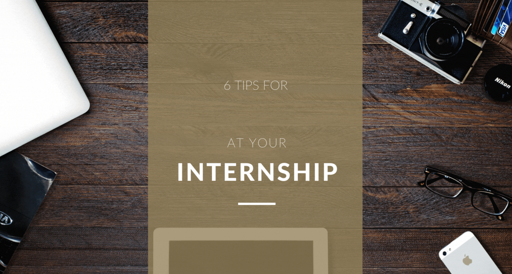 6 Tips for Succeeding at Your Internship