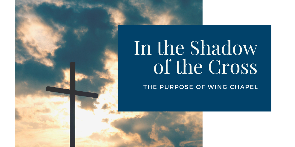 In the Shadow of the Cross: The Purpose of Wing Chapel